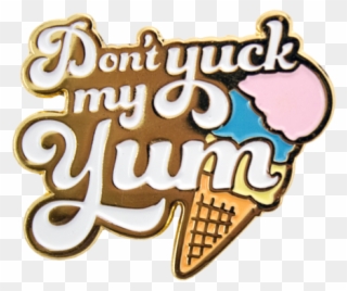 Don't Yuck My Yum Enamel Pin Clipart (#2302883) - PinClipart